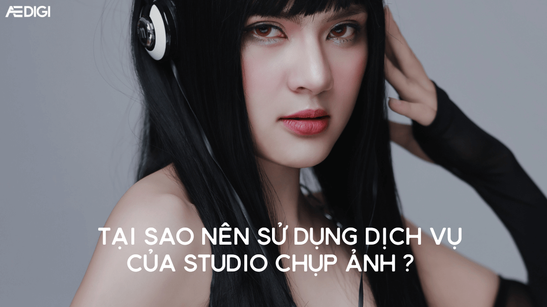 Tại Sao Nên Sử Dụng Dịch Vụ Của Studio Chụp ảnh? • AEDIGI